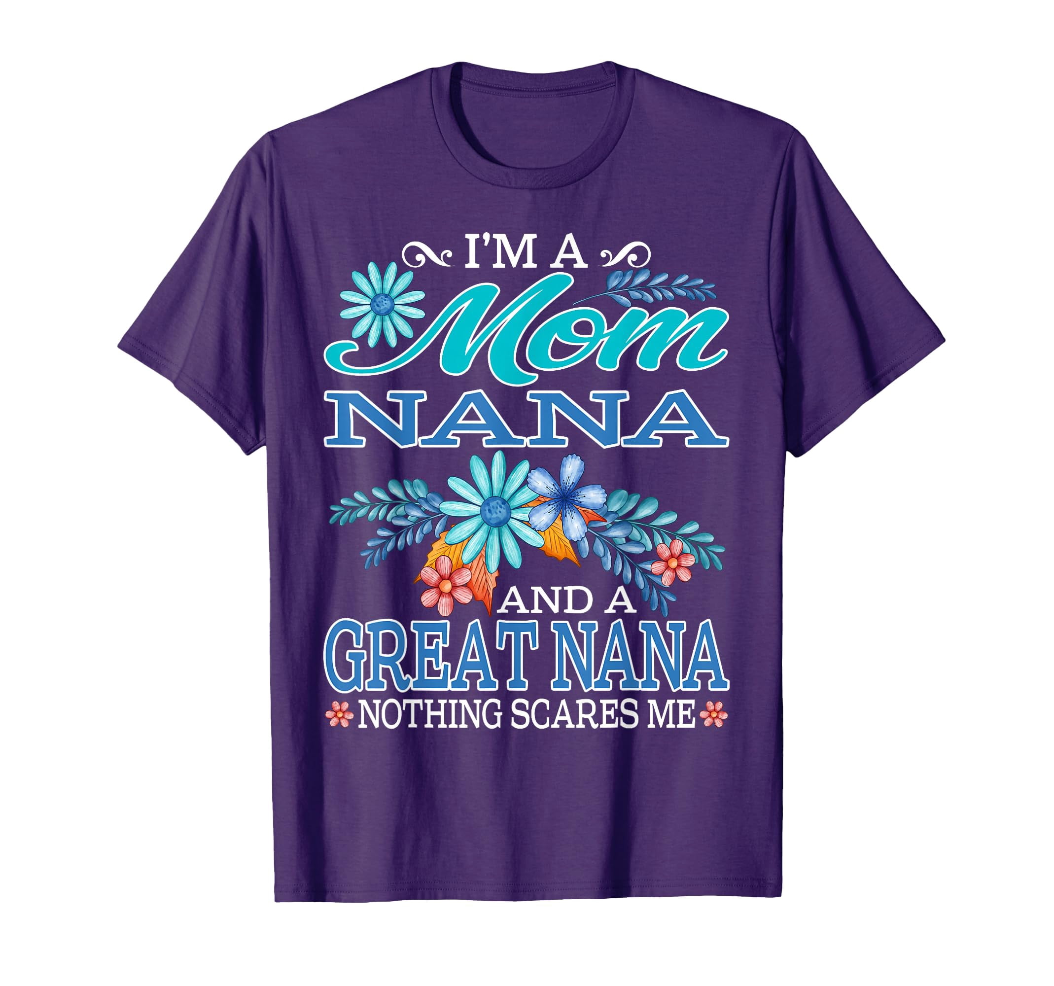 Colorful Floral "I'm A Mom Nana And A Great Nana Nothing Scares Me" T ...