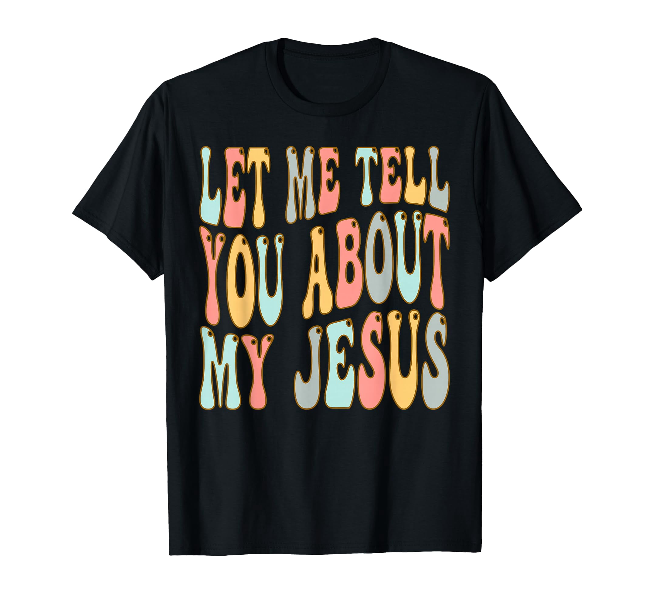 Colorful Let Me Tell You About My Jesus Text T-Shirt for Fun and ...