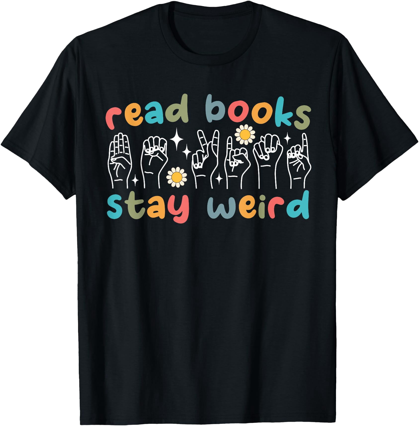 Colorful Read Books Stay Weird Sign Language ASL Teacher T-Shirt for ...