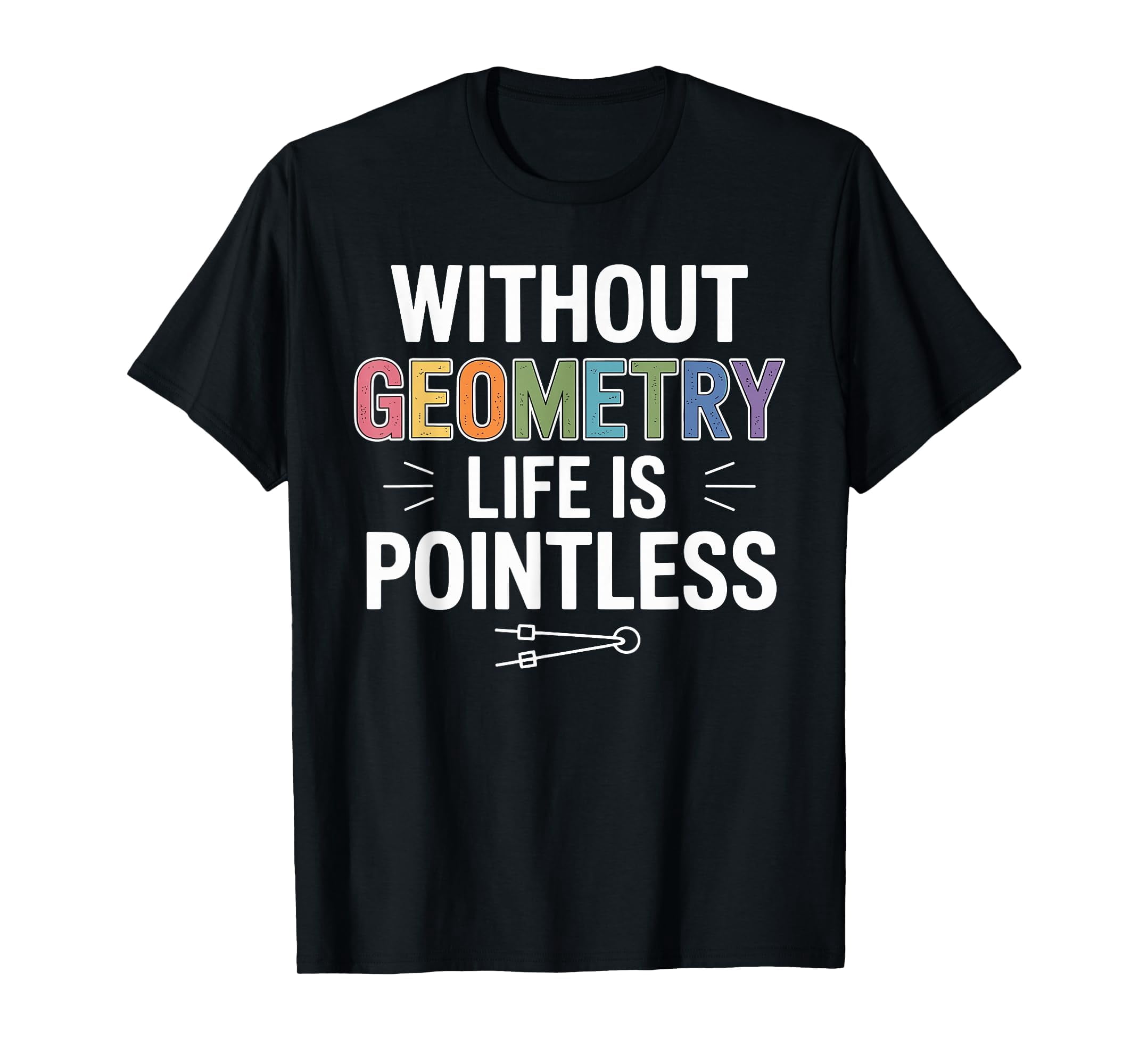 Colorful Text Design T-Shirt - "Without Geometry Life is Pointless" for ...