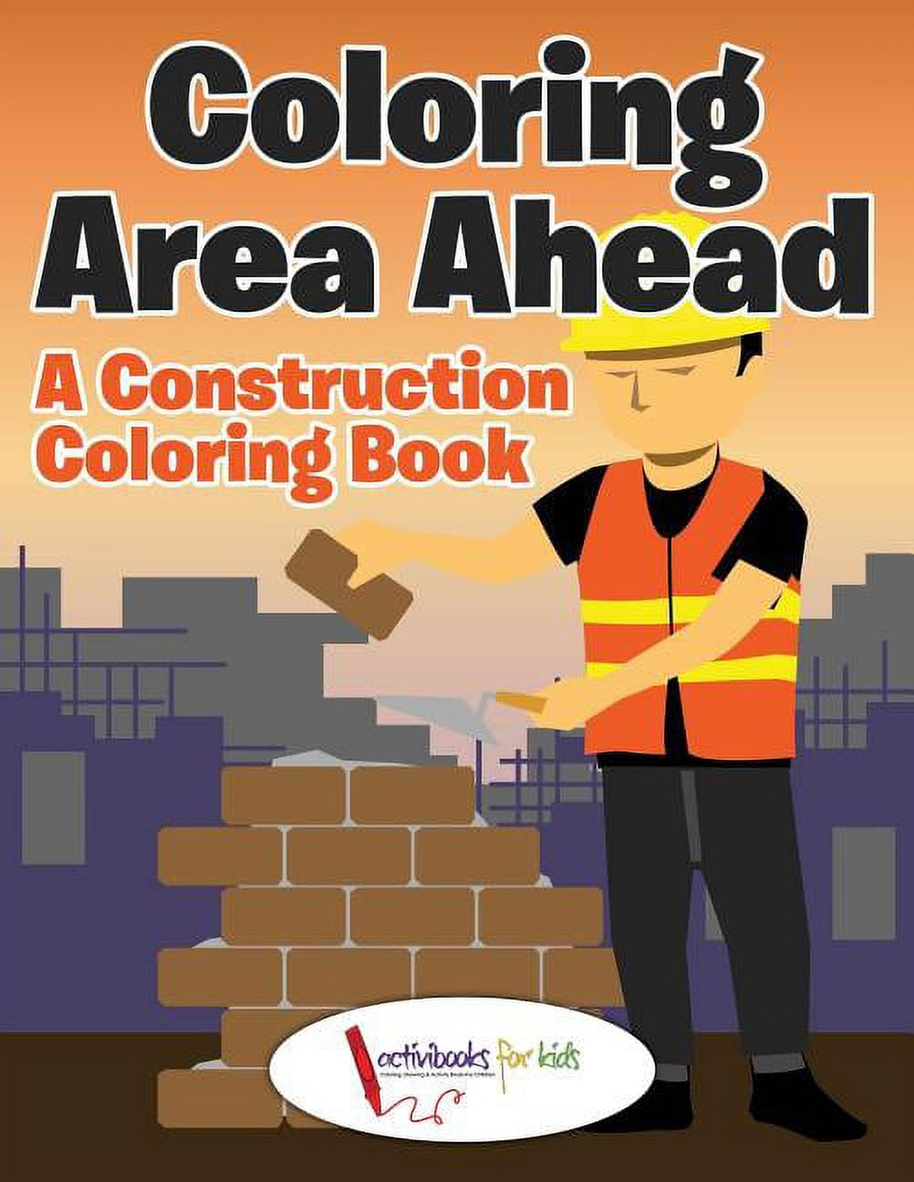 Coloring Area Ahead: A Construction Coloring Book (Paperback) - Walmart.com