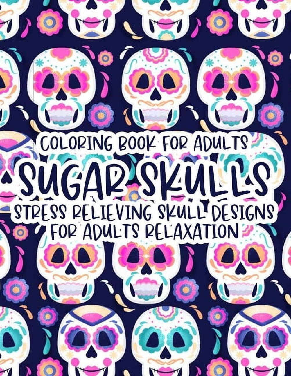 Coloring Book For Adults Sugar Skulls Stress Relieving Skull Designs ...