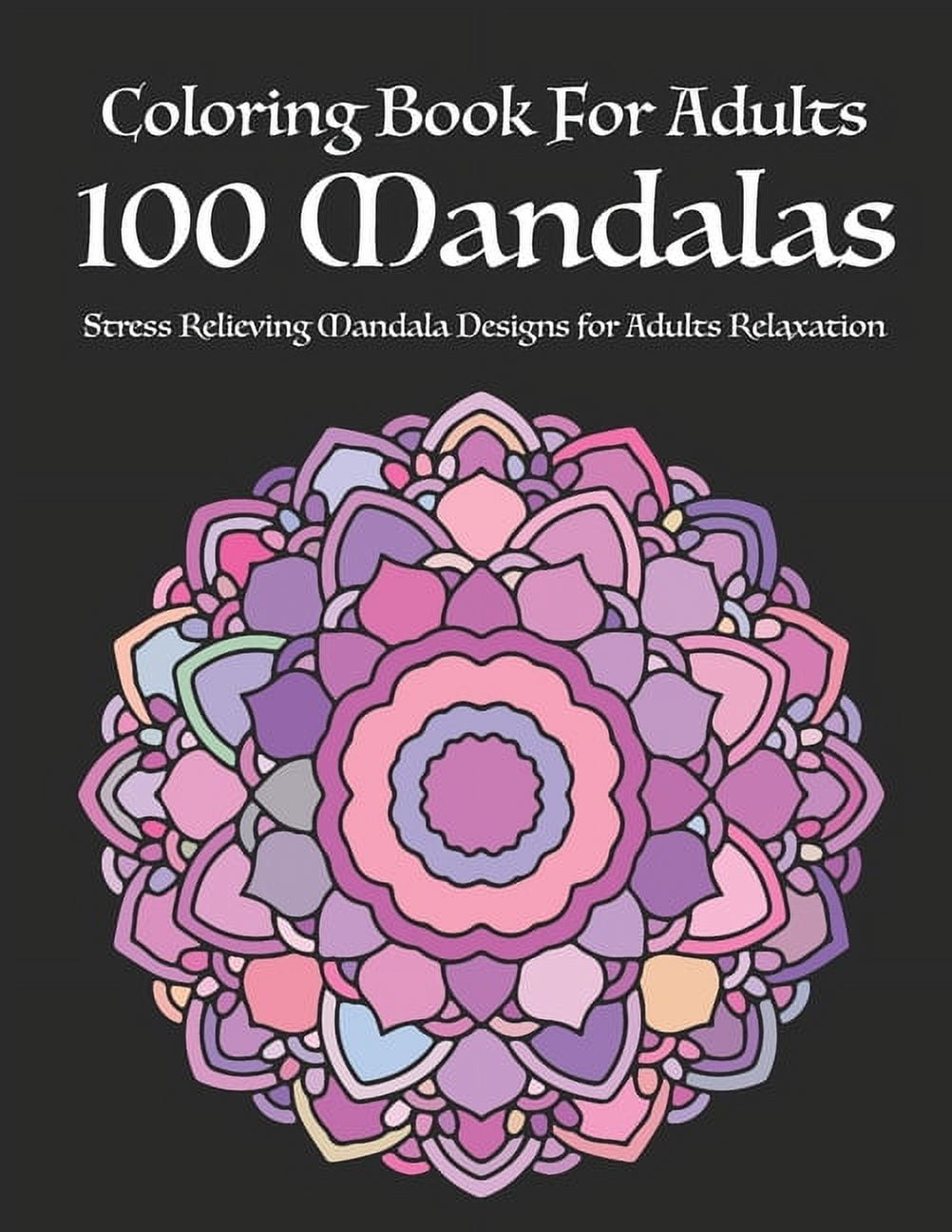 Coloring Book For Adults 100 Mandalas: Stress Relieving Mandala Designs ...