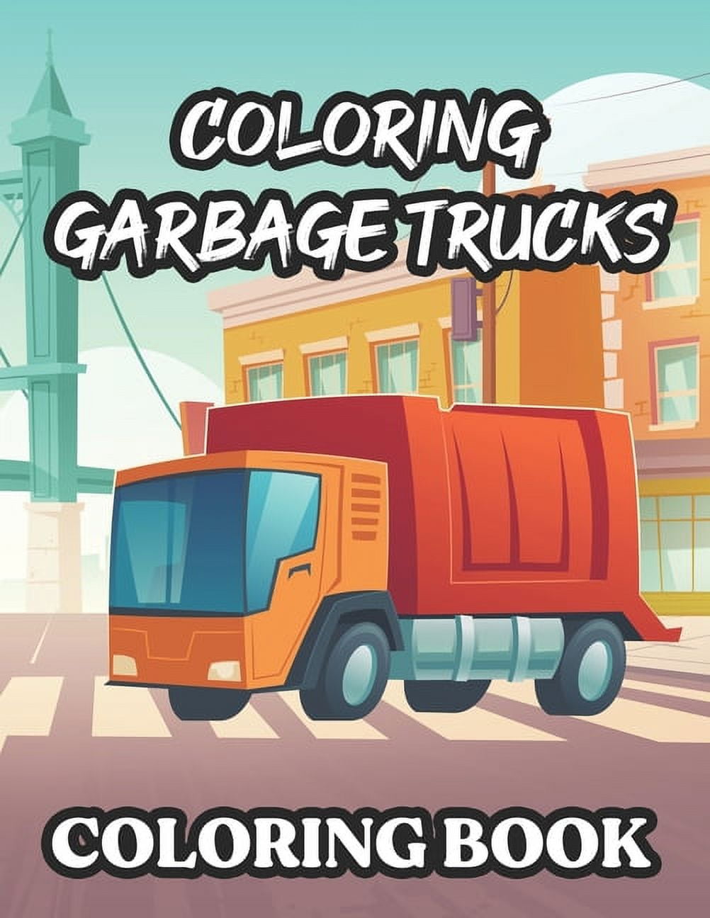 Coloring Garbage Trucks Coloring Book: Amazing Garbage Truck Coloring ...