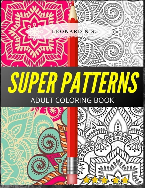 Coloring Patterns: Super Patterns-Adult Coloring Book: Patterns, plus a bonus of basic and ...
