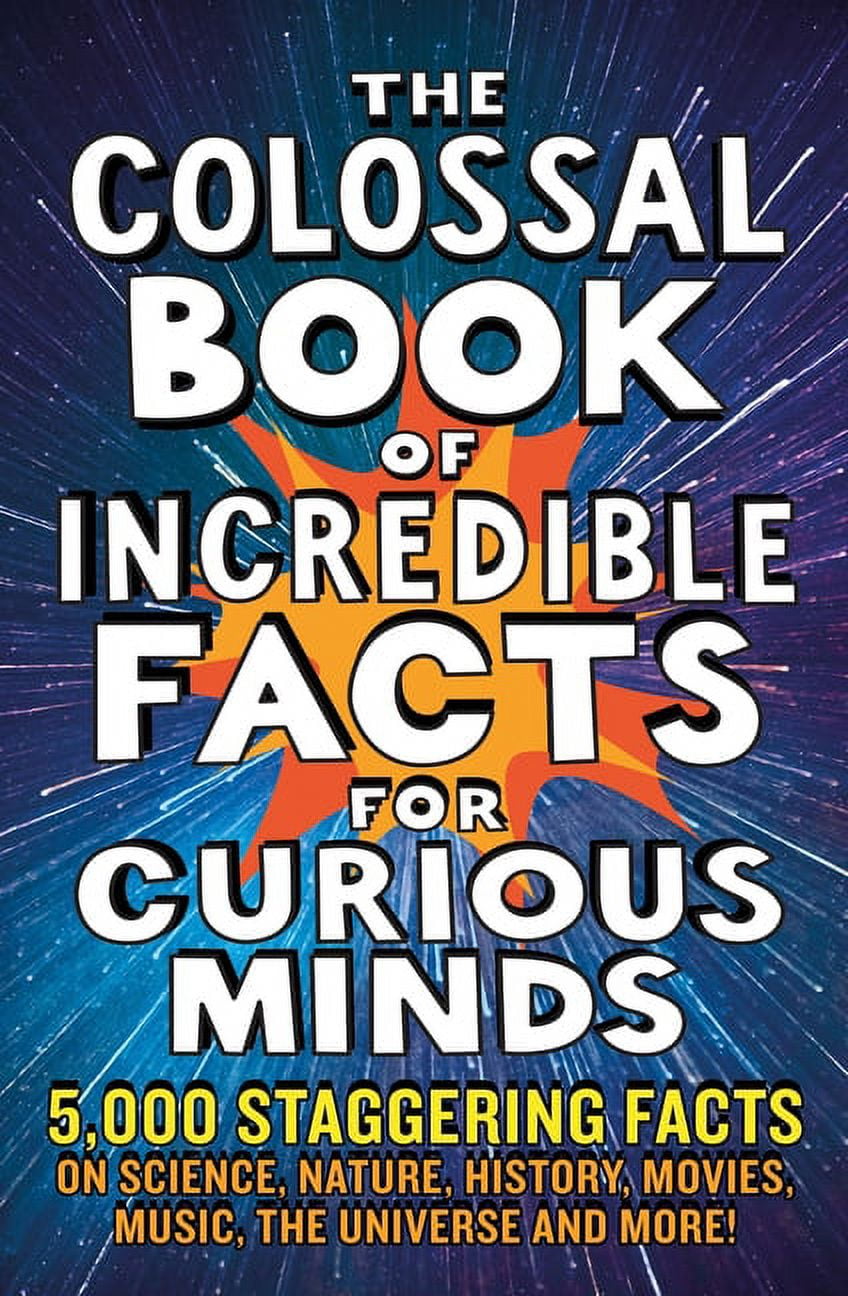 The Colossal Book of Incredible Facts for Curious Minds: 5,000 ...