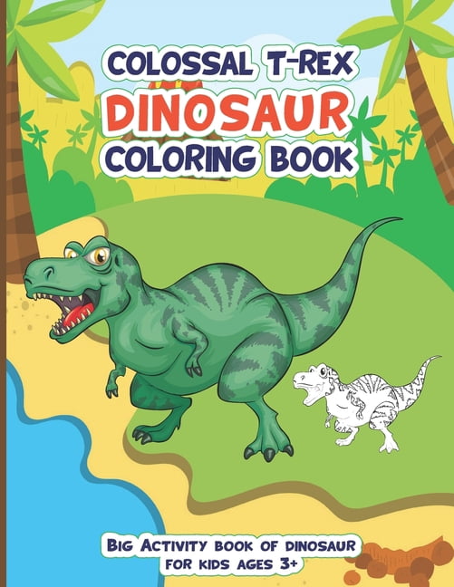 Colossal Trex Dinosaur Coloring Book, Big Activity Book of Dinosaur For ...