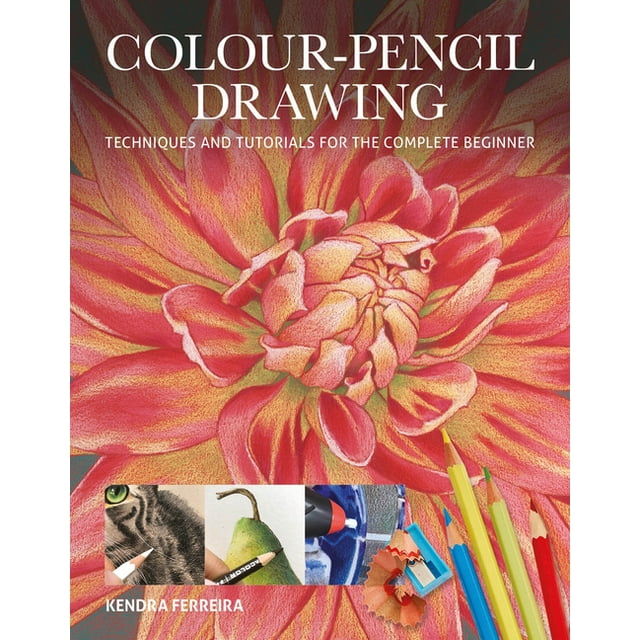 Colour-Pencil Drawing: Techniques and Tutorials for the Complete ...