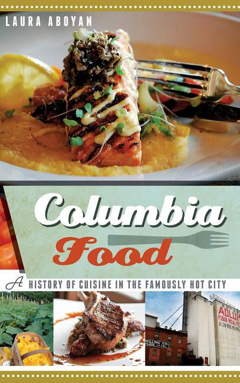 Columbia Food: A History of Cuisine in the Famously Hot City (Hardcover ...