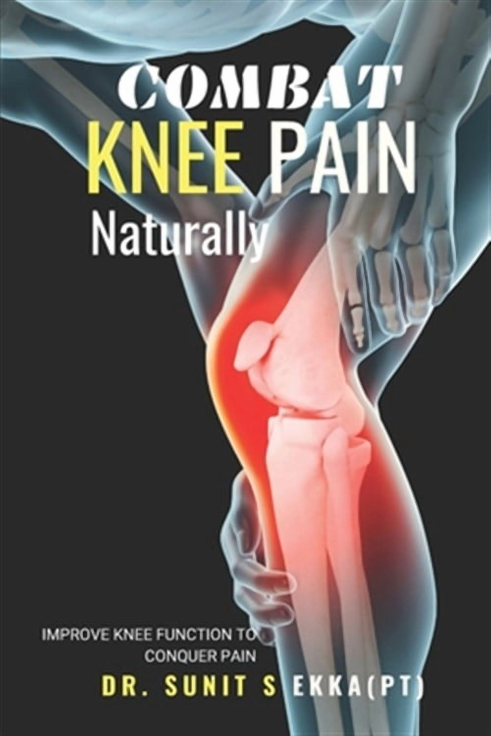 Combat Knee Pain Naturally: Improve Knee function to conquer pain ...