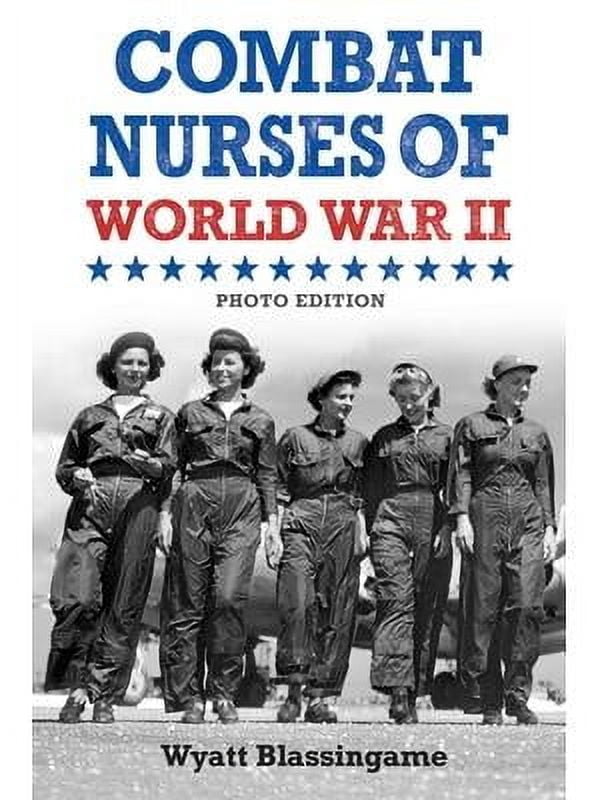 Combat Nurses of World War II : Photo Edition - Walmart.com