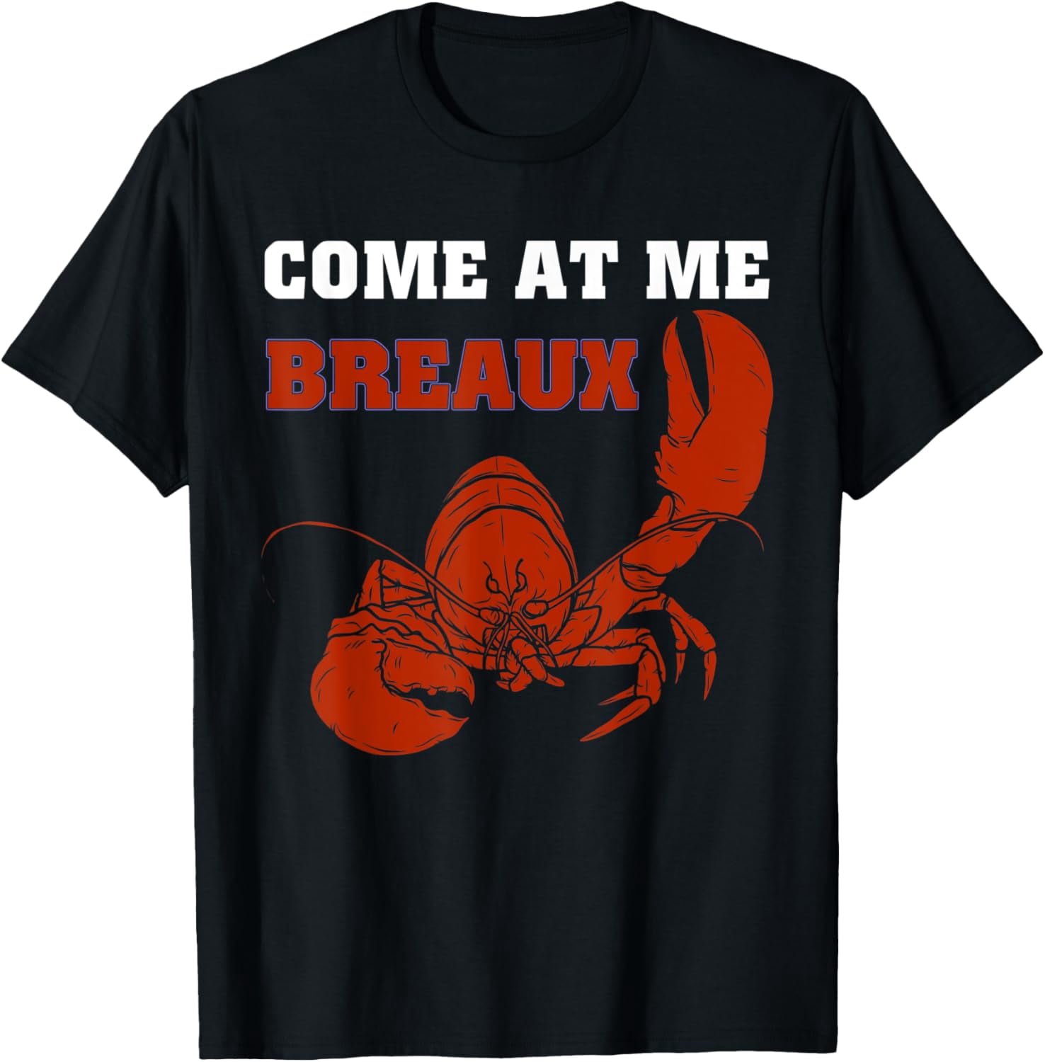 Come At Me Breaux Crawfish Crayfish Cajun Seafood Boil Funny T-Shirt ...
