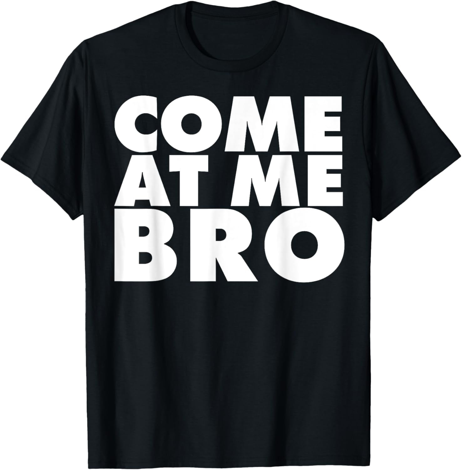 Come At Me Bro T-Shirt men and women can wear, black, white, gifts ...
