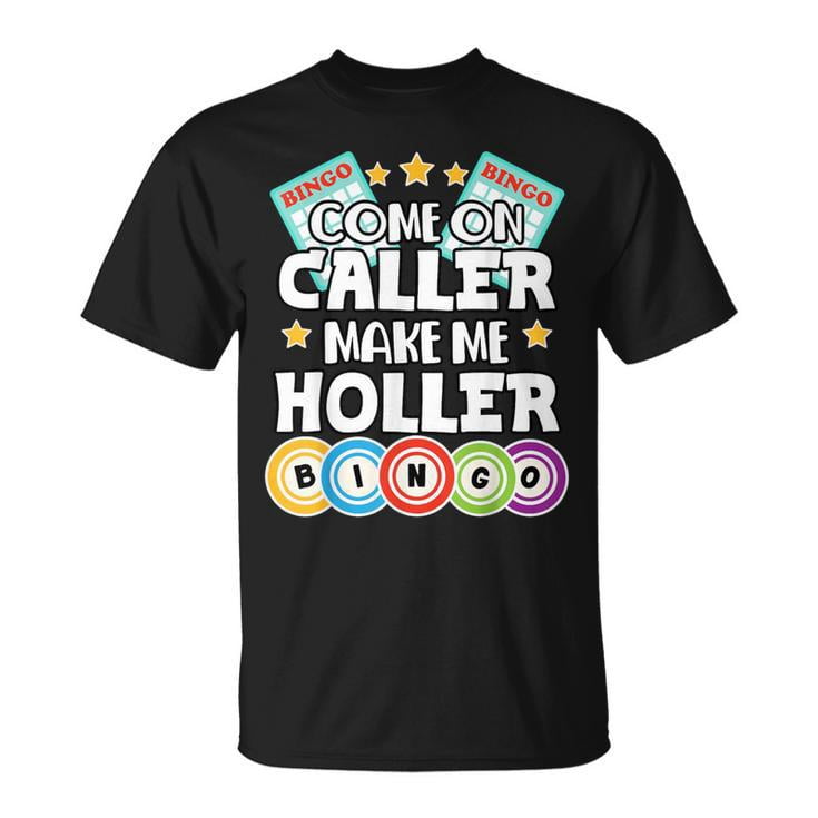 Come On Caller Make Me Holler T-Shirt, Funny Bingo Lover Graphic Tee ...