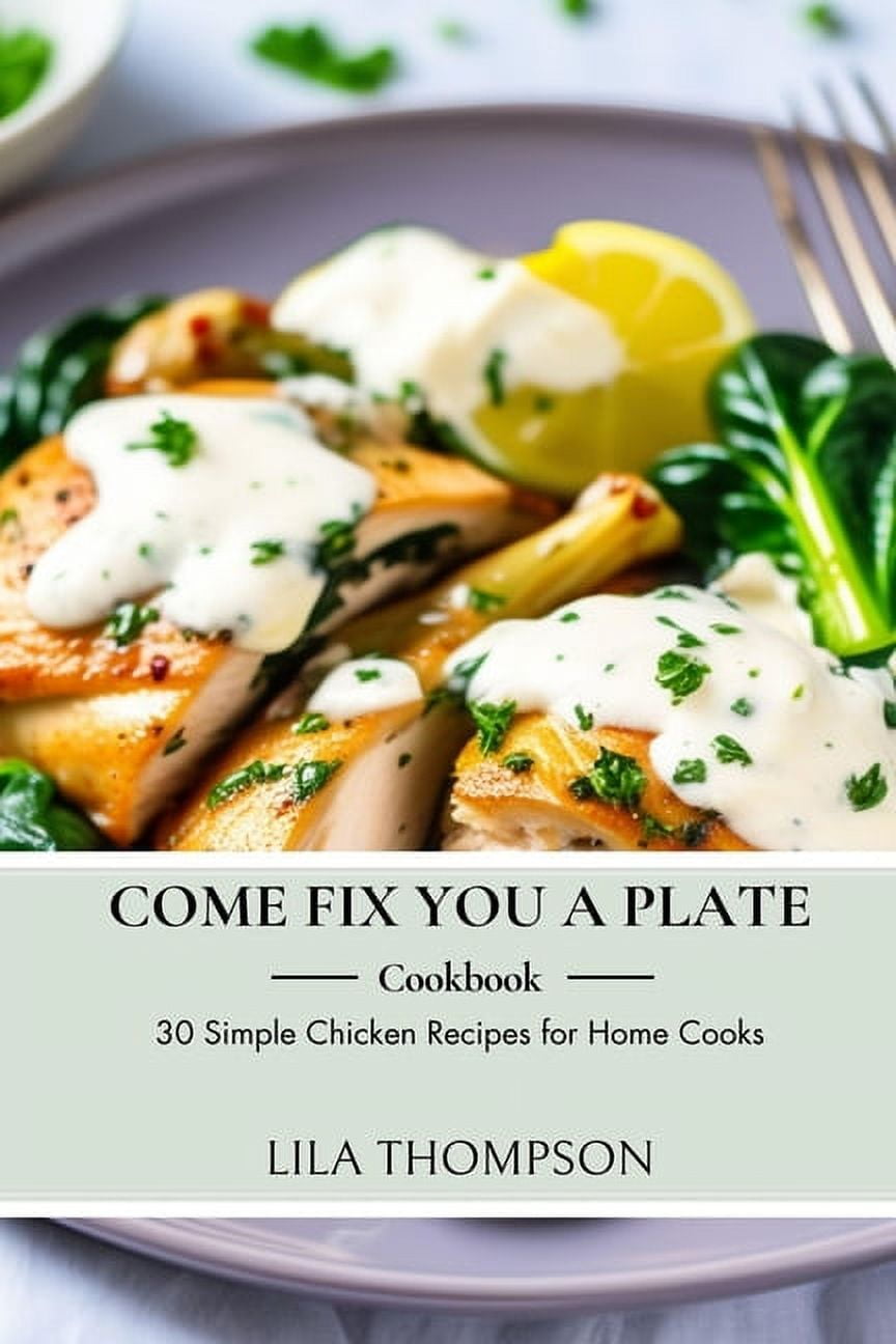 Come Fix You a Plate Cookbook: 0 Simple Chicken Recipes for Home Cooks ...