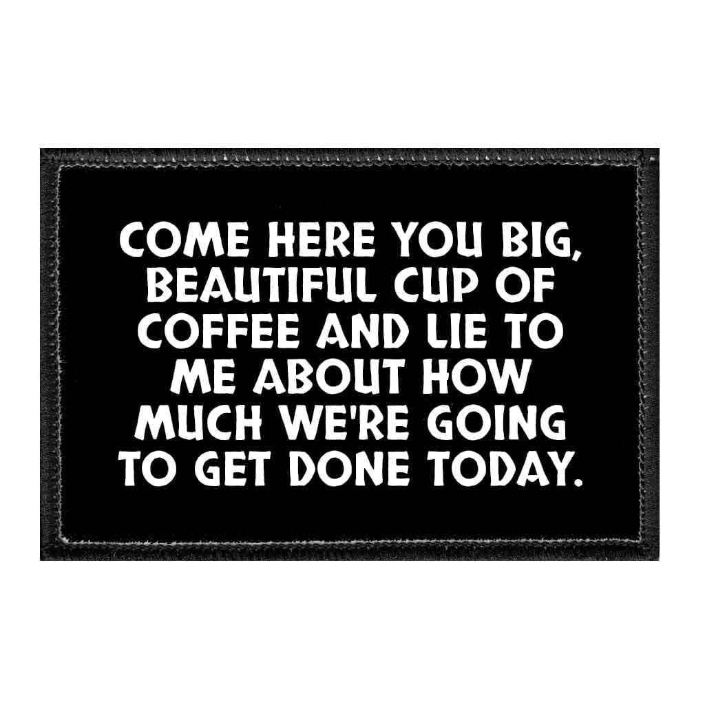 Come Here You Big, Beautiful Cup of Coffee and Lie to Me About How Much ...