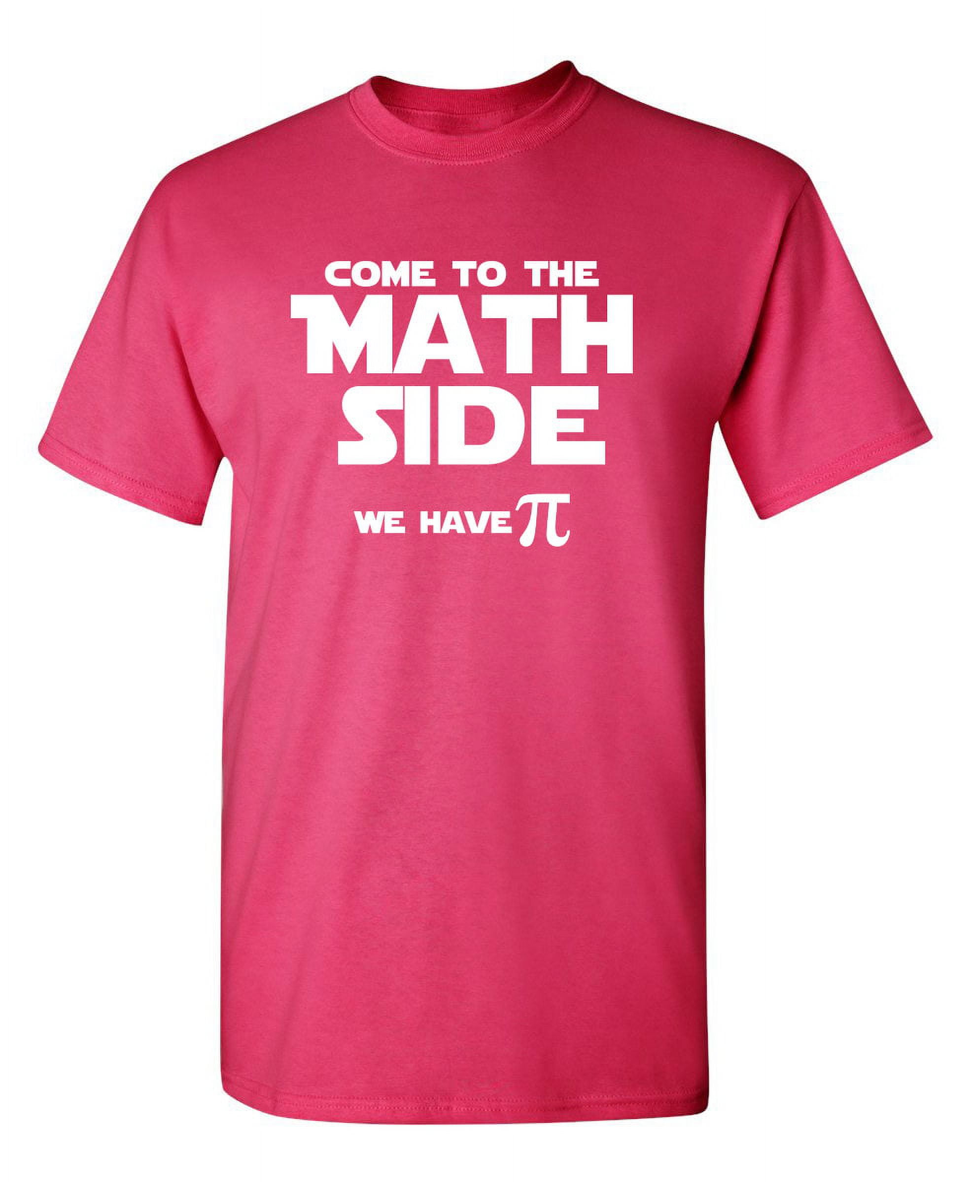 Come To The Math Side We Have Pi Sarcastic Funny Graphic T Shirt Adult ...