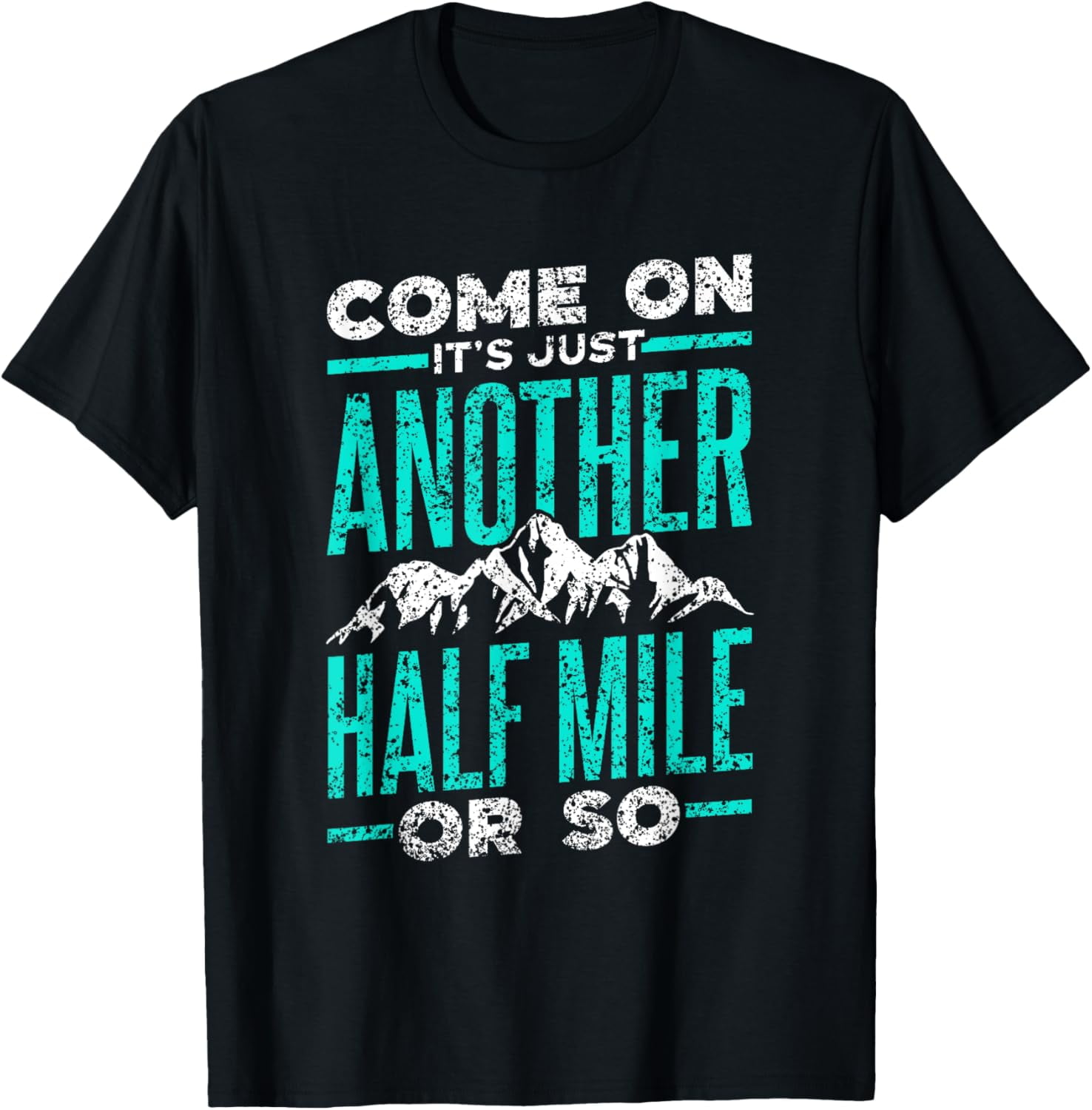 Come On It's Just Another Half Mile Or So Hiking Humor T-Shirt ...