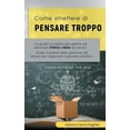 Come Smettere di Pensare Troppo: La Guida Completa per Gestire ed ... Come Smettere di Pensare Troppo: La Guida Completa per Gestire ed ...