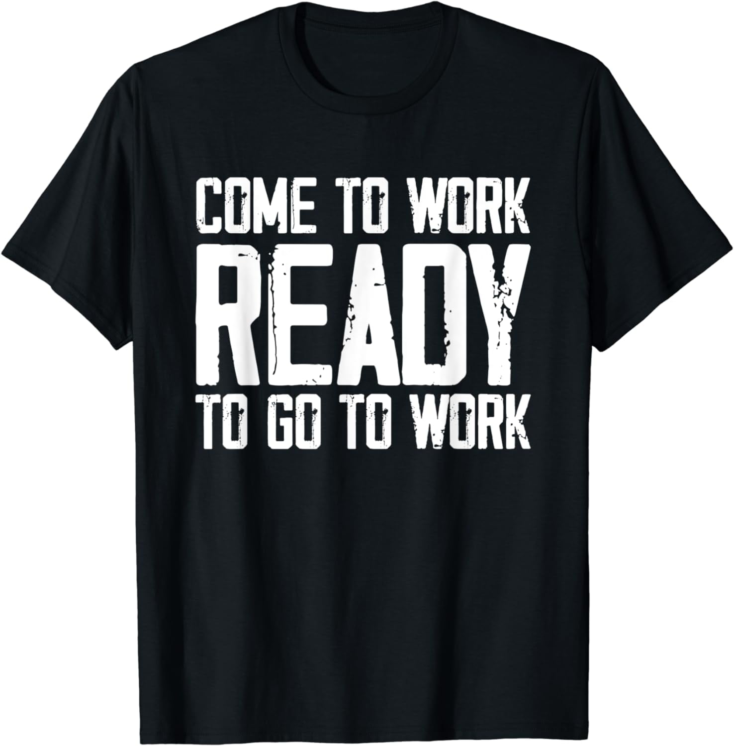 Come To Work Ready To Go To Work Funny T-Shirt - Walmart.com