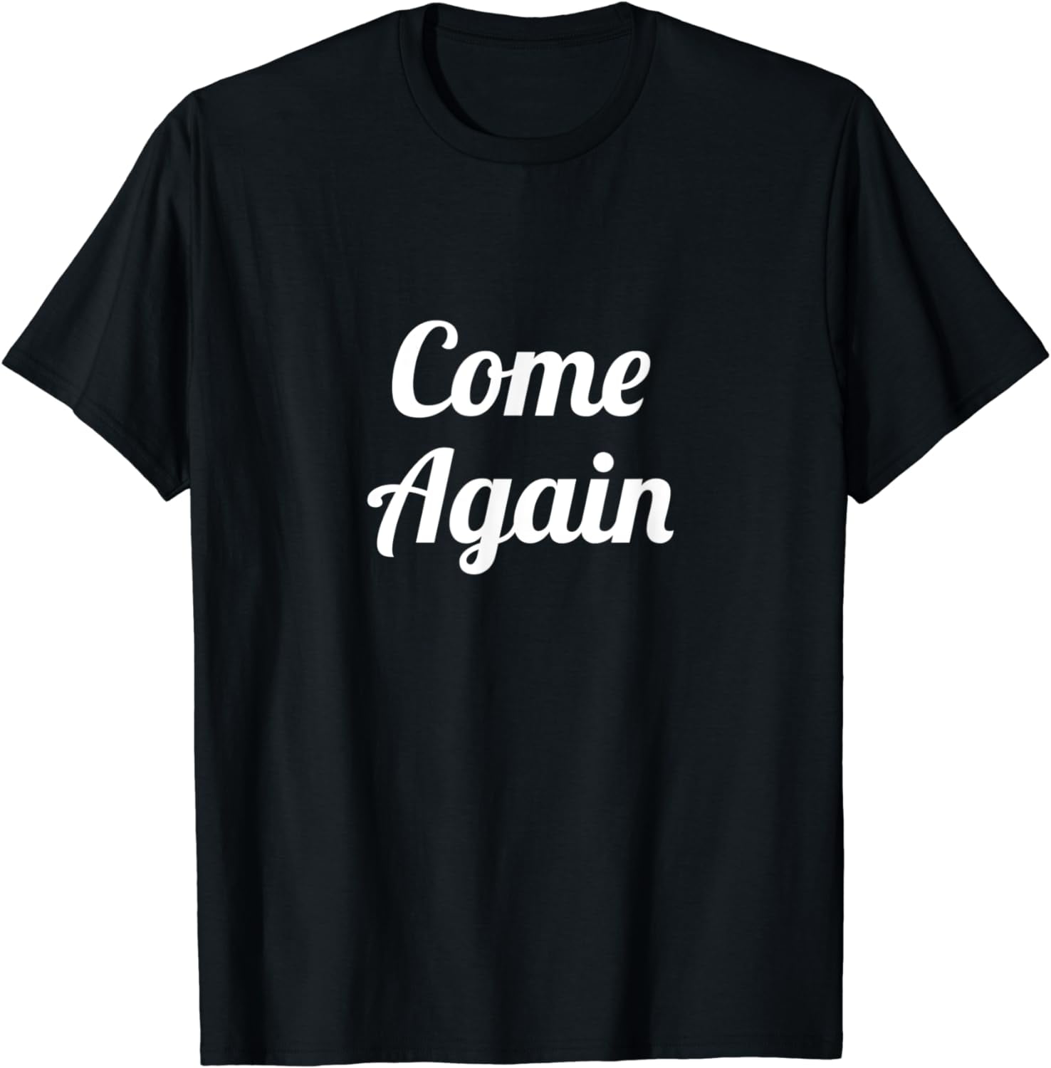 Come again T-Shirt - Walmart.com