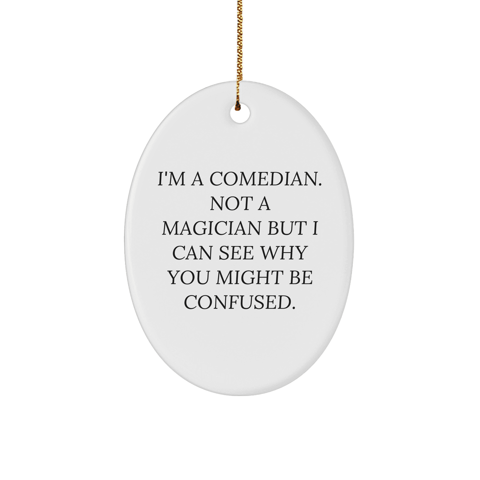 Comedian Gifts for Men - Oval Ornament with Quote 'I'm A Comedian. Not ...
