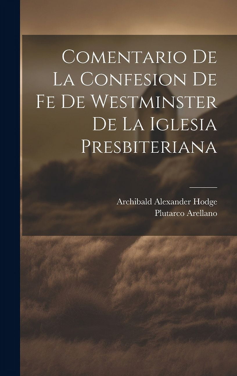 Comentario de la Confesion de fe de Westminster de la Iglesia ...