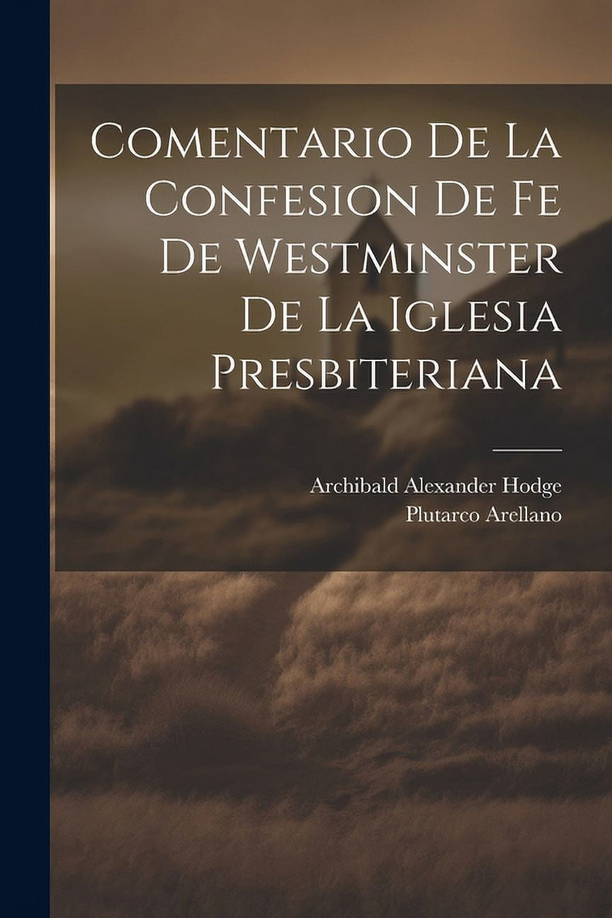 Comentario de la Confesion de fe de Westminster de la Iglesia ...