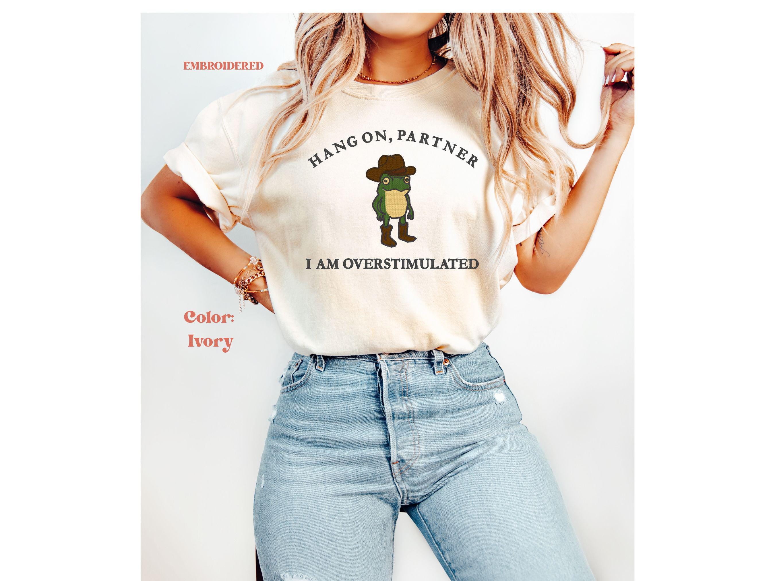 Comfort Color Hold On Partner I'm Overstimulated Shirt, Funny Frog ...