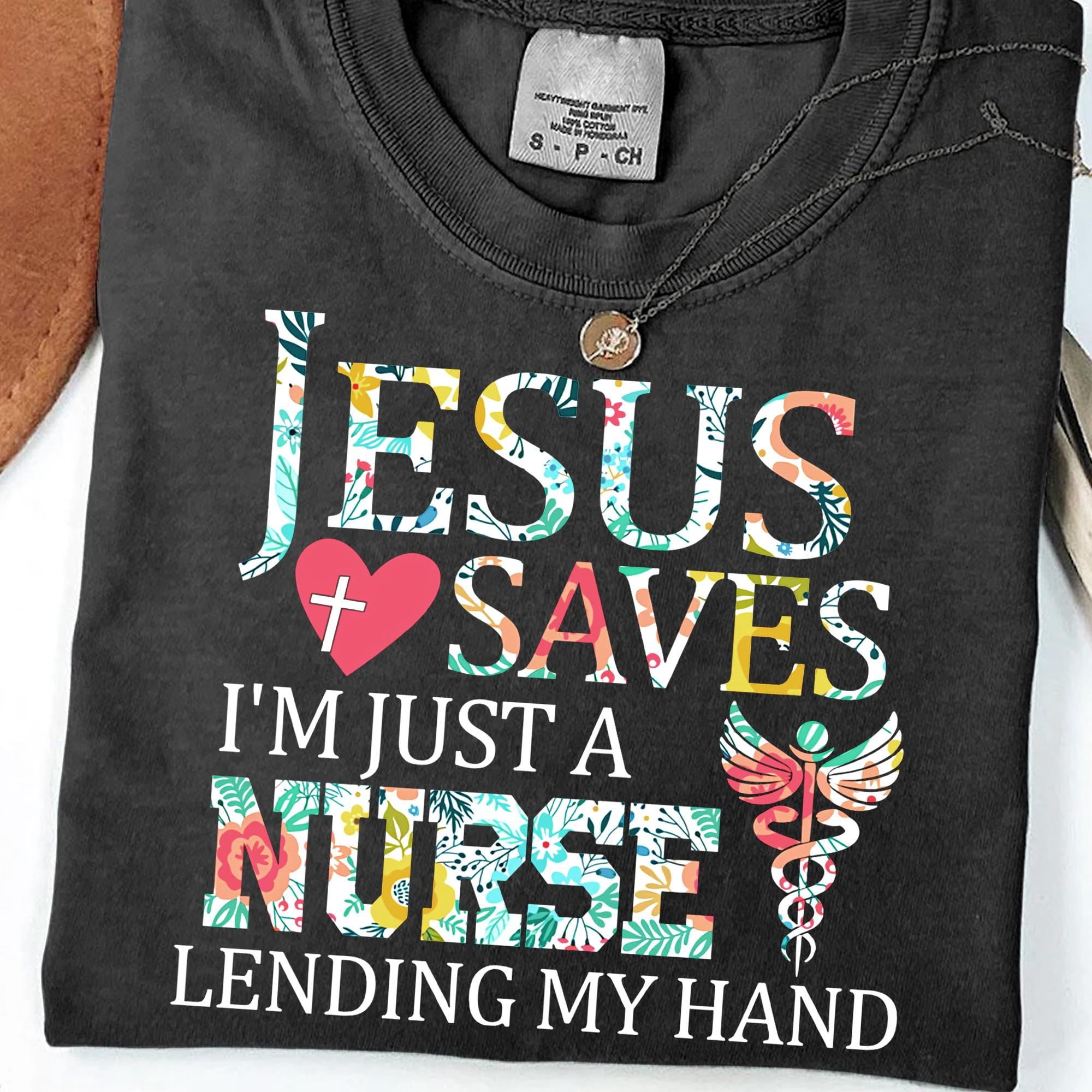 Comfort Colors Black T-Shirt - "JESUS SAVES I'M JUST A NURSE LENDING MY ...