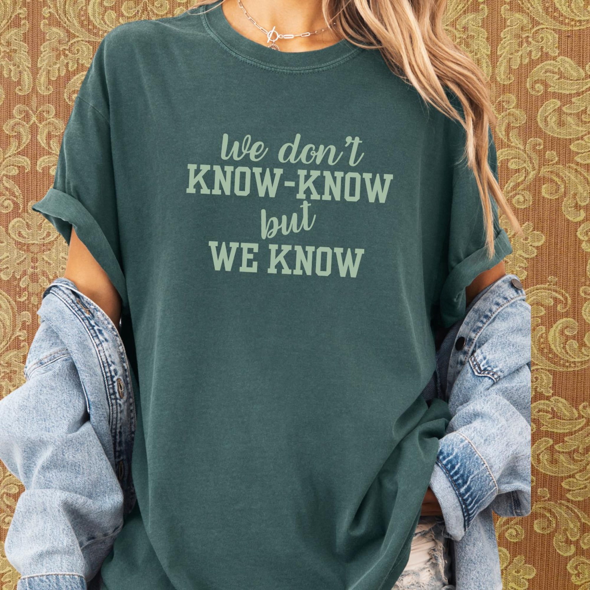 Comfort Colors Dark Green T-Shirt with "We don't KNOW-KNOW but WE KNOW ...