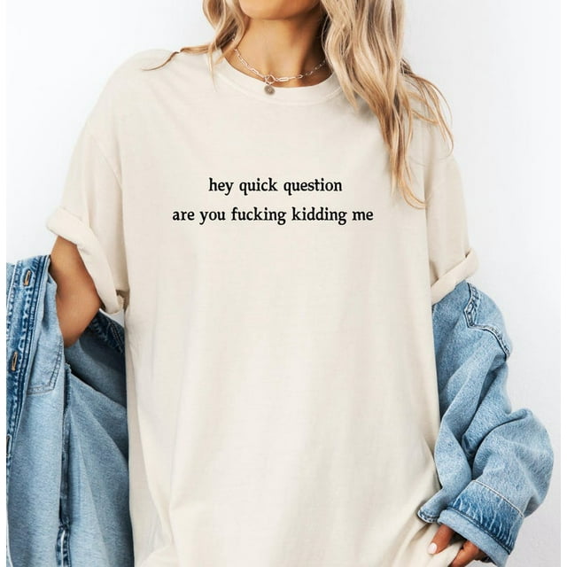 Comfort Colors® Hey Quick Question Are You Kidding Me Shirt, Funny ... Comfort Colors® Hey Quick Question Are You Kidding Me Shirt, Funny ...