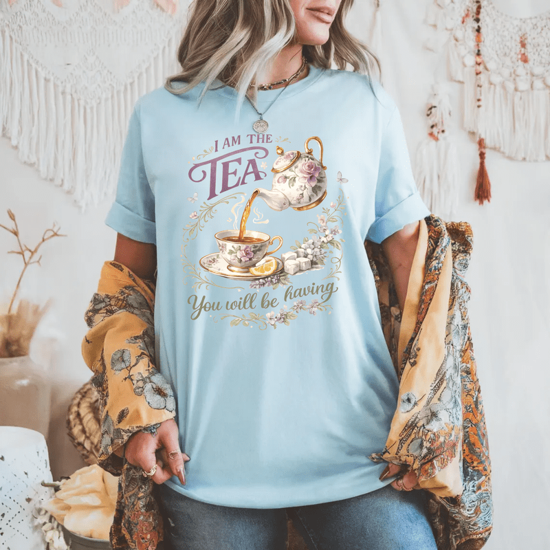 Comfort Colors I Am The Tea You Will Be Having Funny T-Shirt, Tea Lover ...