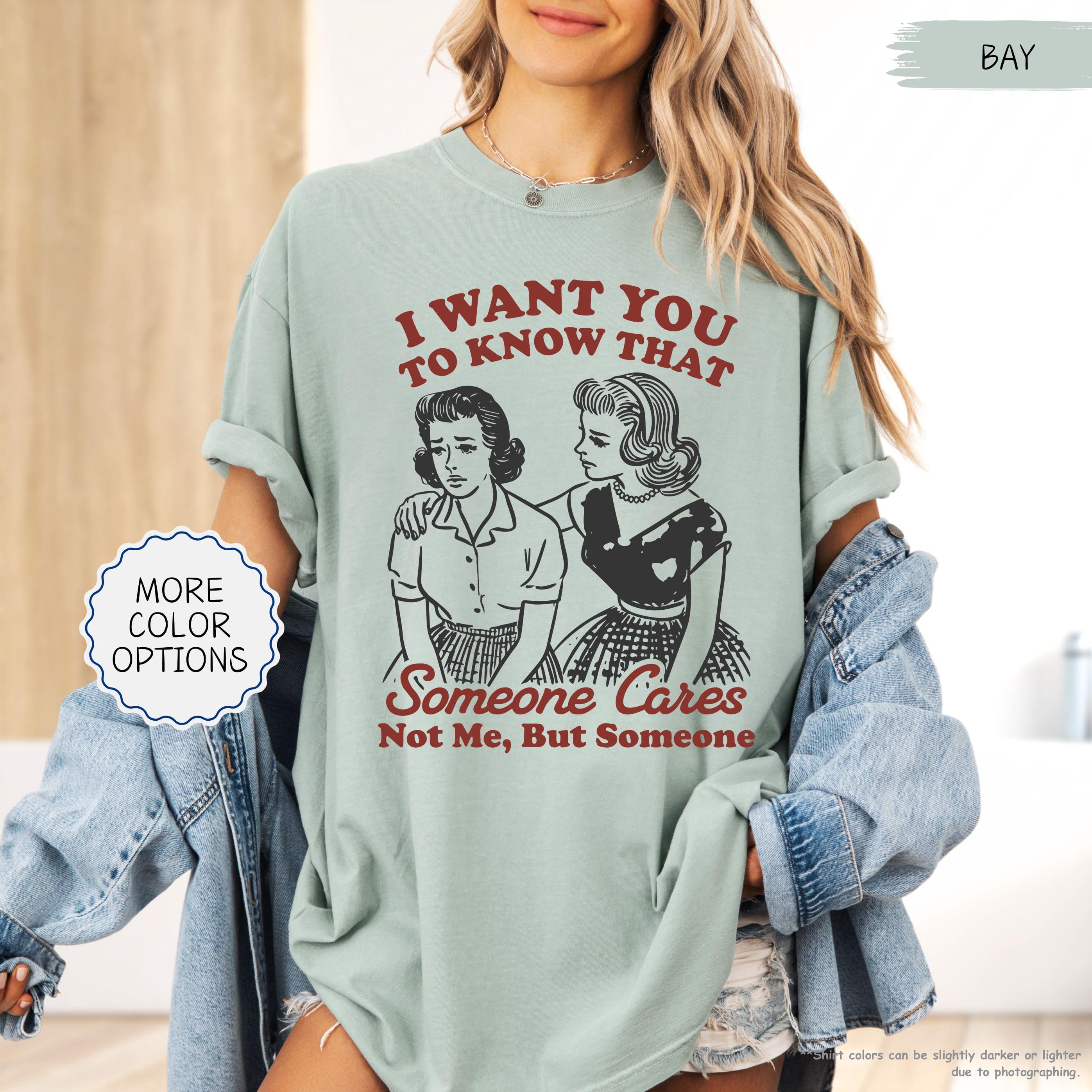 Comfort Colors® I Want You To Know That Someone Cares T-Shirt, Sassy ...