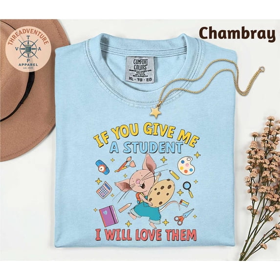 Comfort Colors If You Give Me A Student I Will Love Them Teacher Shirt ...