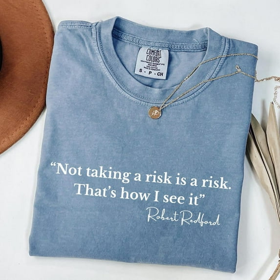 Comfort Colors Not Taking A Risk Is A Risk Shirt, Robert Redford Quote ...