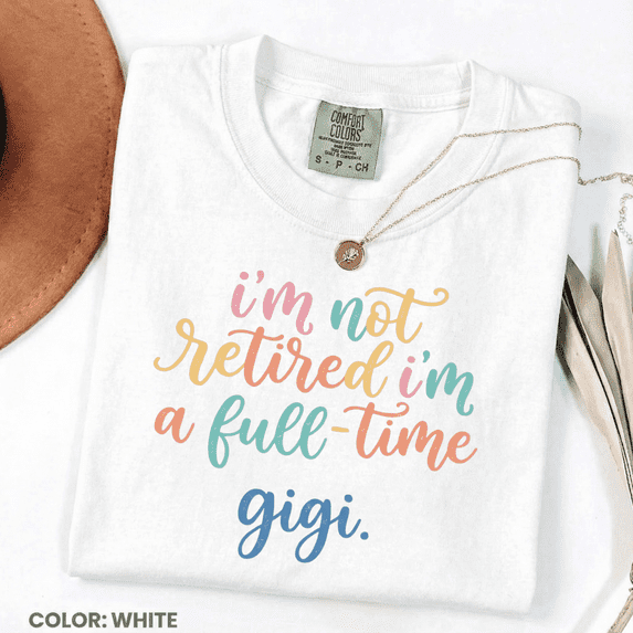 Comfort Colors T-Shirt, "I'm Not Retired I'm A Full Time Gigi" Graphic ...