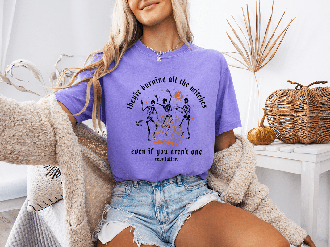 Comfort Colors® They're Burning All The Witches Even If You Aren't One ...