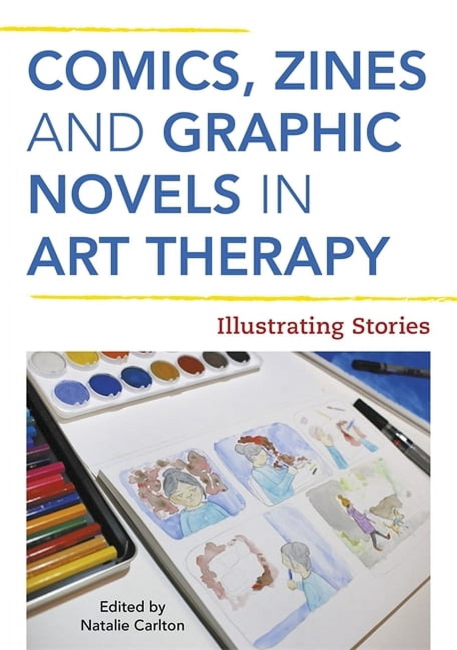 Comics, Zines, and Graphic Novels in Art Therapy: Illustrating Stories ...