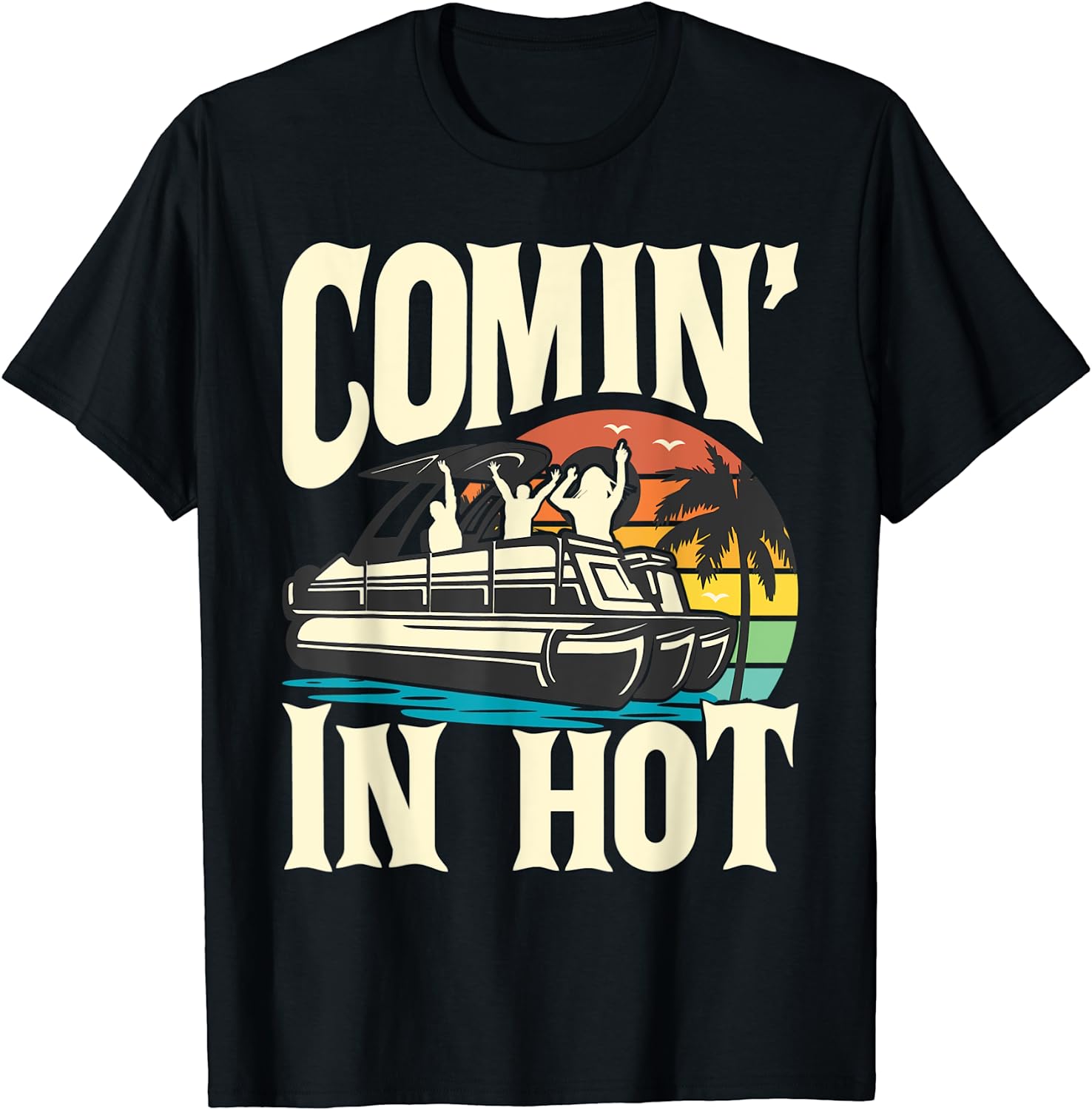 Comin In Hot - Funny Pontoon Boat Pontooning Party Boat T-Shirt ...