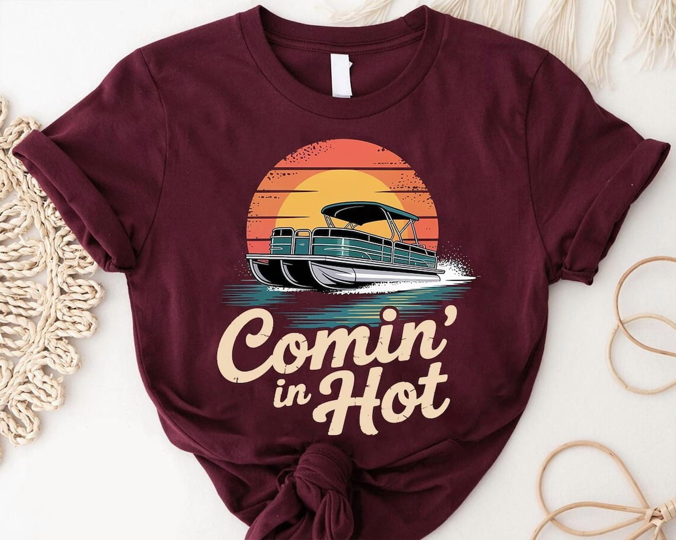 Comin' in Hot Pontoon Shirt: Lake Life Boating Tee SWEATSHIRT All Size ...