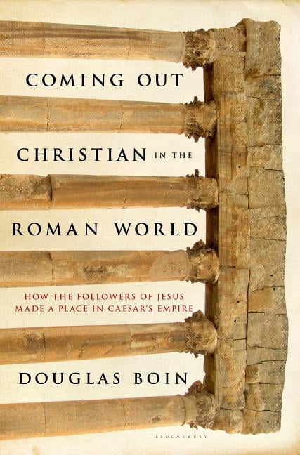 Coming Out Christian in the Roman World : How the Followers of Jesus ...