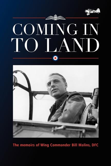 Coming in to Land : The Memoirs of Wing Commander Bill Malins, Dfc ...