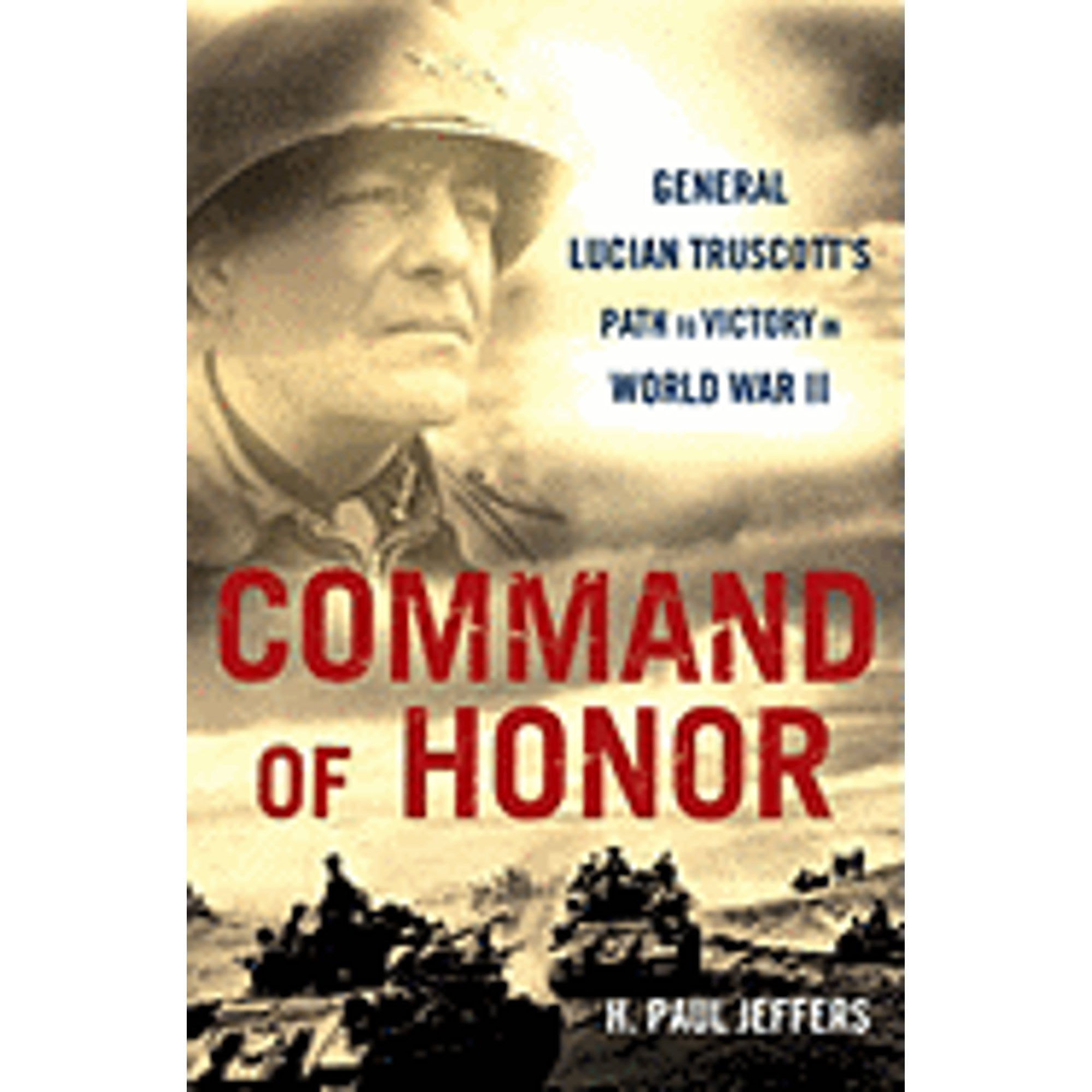 Command Of Honor: General Lucian Truscott's Path to Victory in World ...