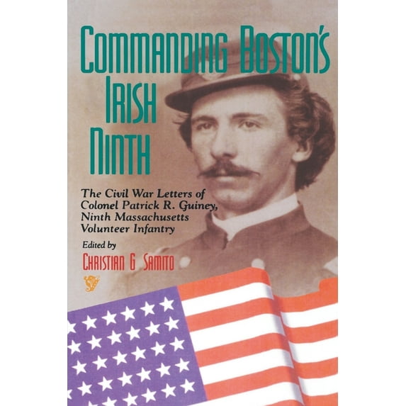 Commanding Boston's Irish Ninth : The Civil War Letters of Colonel ...