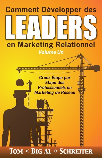 Comment D?velopper des Leaders en Marketing Relationnel Volume Un: Cr?ez ?tape par ?tape des ...