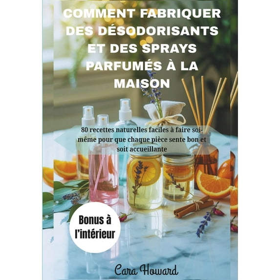 Comment Fabriquer Des DÃ©sodorisants Et Des Sprays ParfumÃ©s Ã La ...