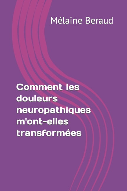 Comment les douleurs neuropathiques m'ont-elles transformées (Paperback ...