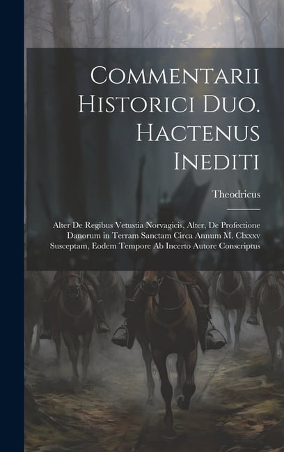 Commentarii Historici Duo. Hactenus Inediti: Alter De Regibus Vetustia ...