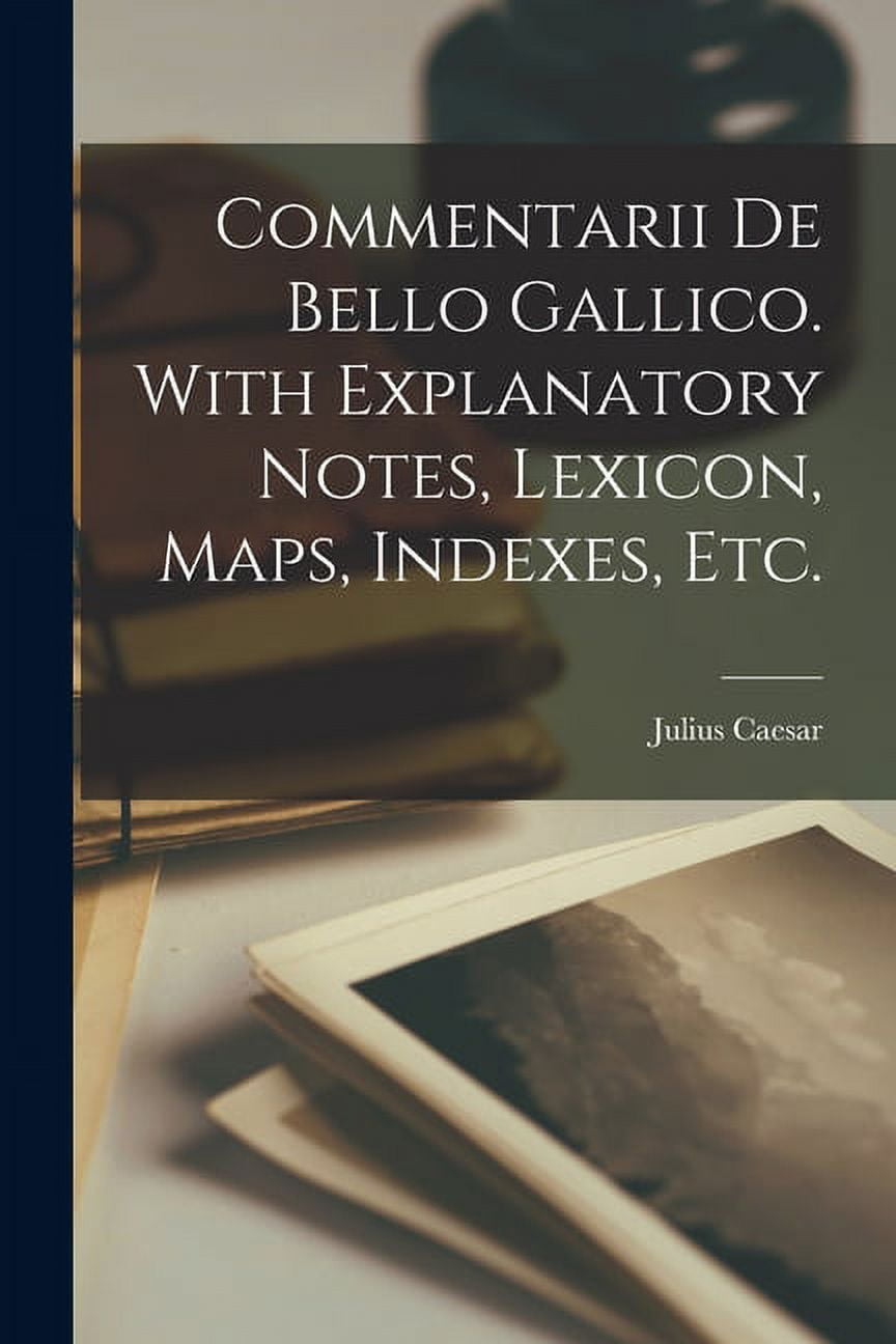 Commentarii de bello gallico. With explanatory notes, lexicon, maps ...